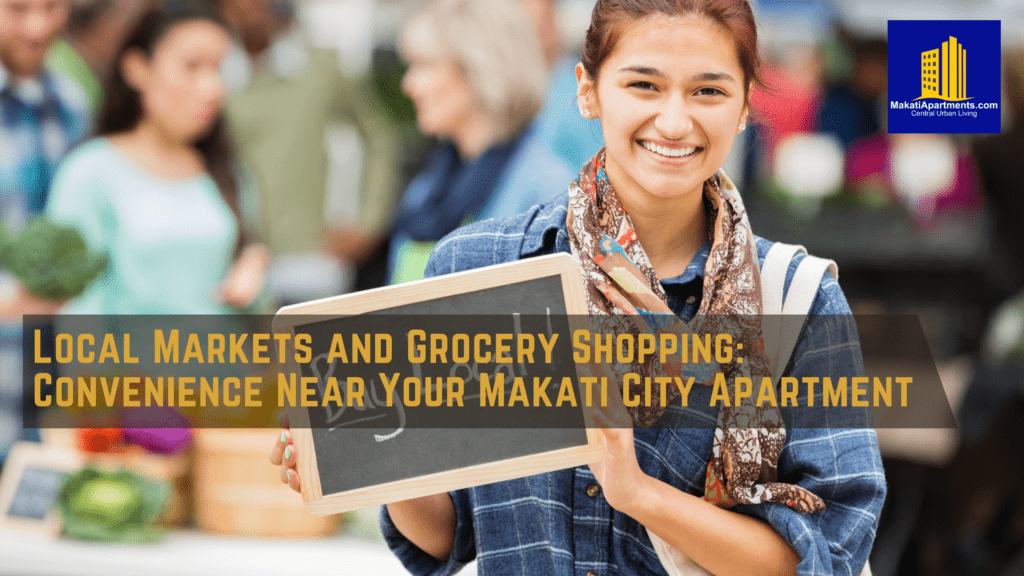 Local Markets and Grocery Shopping: Convenience Near Your Makati City ...